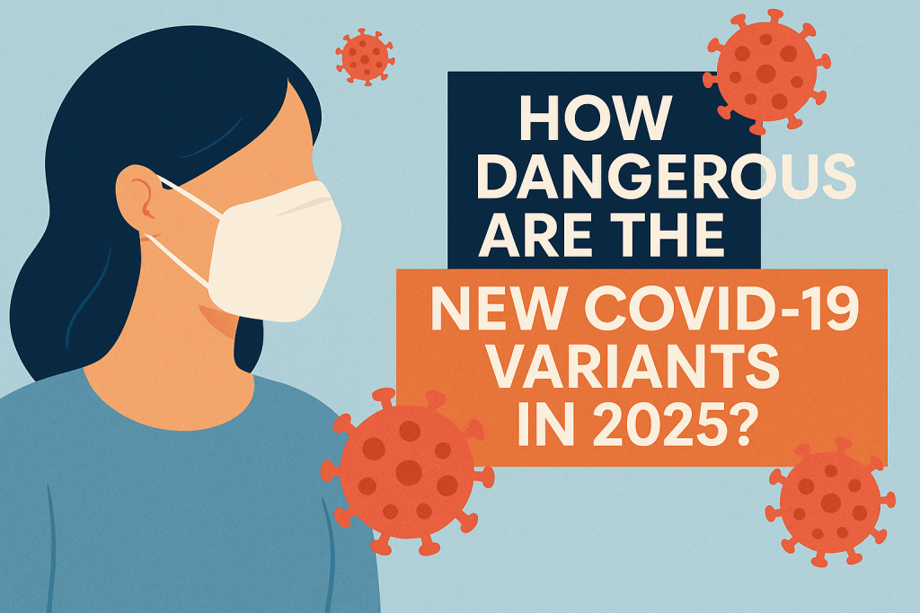 How Dangerous Are the 2025 COVID-19 Variants? | Metro Hospital